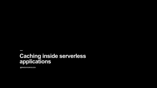 Caching inside serverless applications | PPT