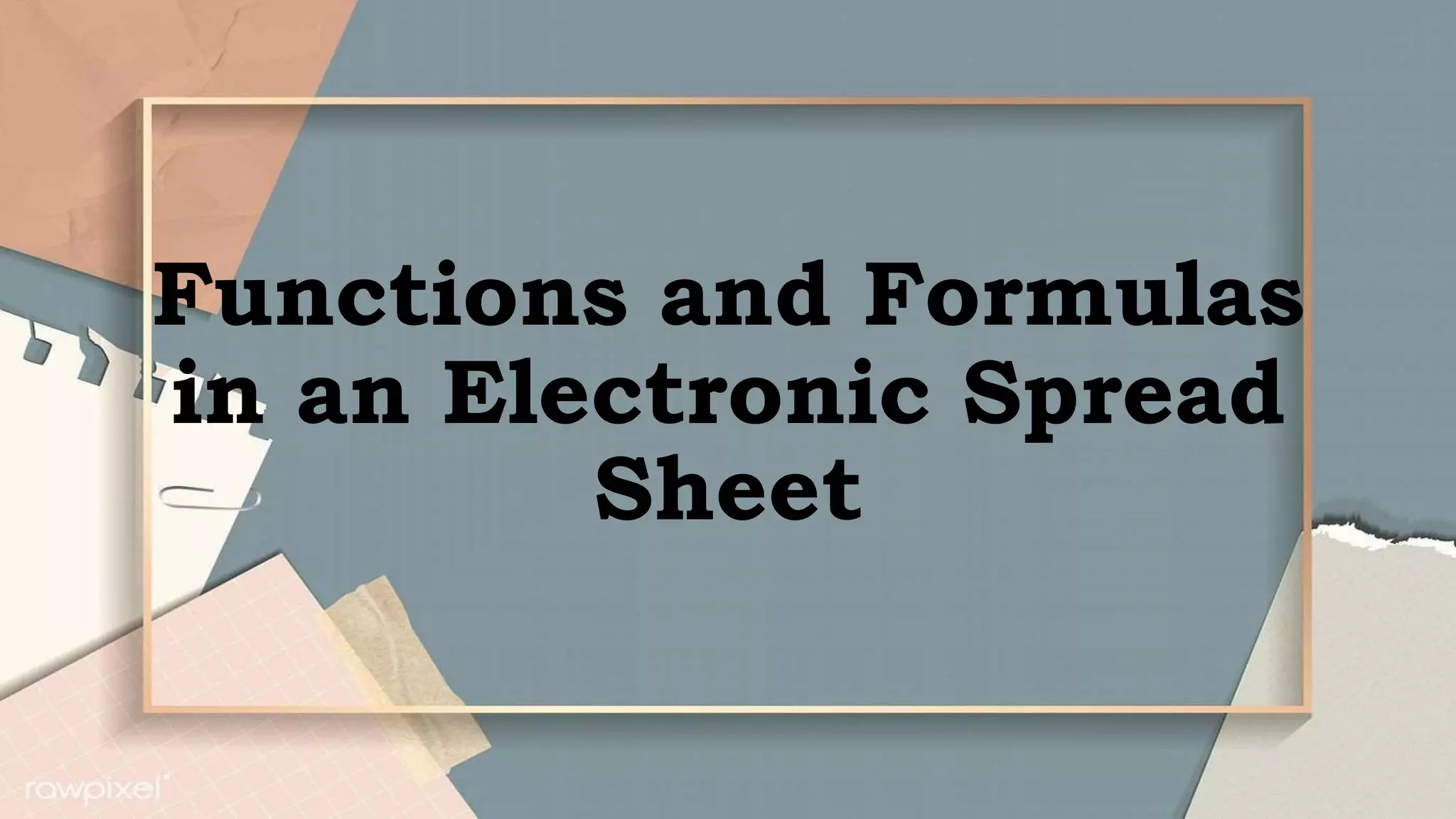 Functions and Formulas in an Electronic Spread Sheet.pptx