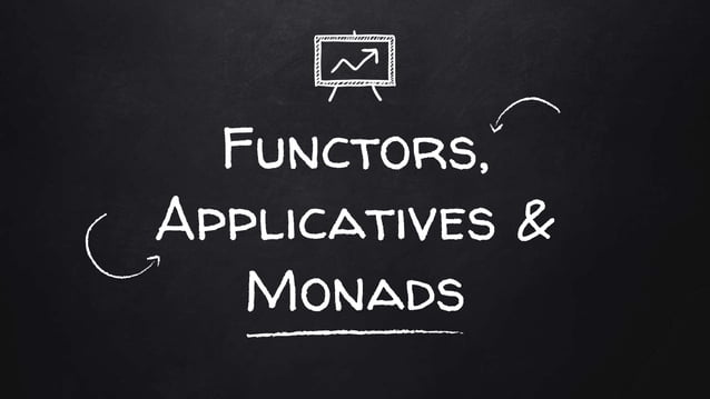 Functors, applicatives & monads | PPT