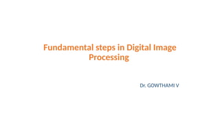 Fundamental steps in Digital Image Processing.pptx