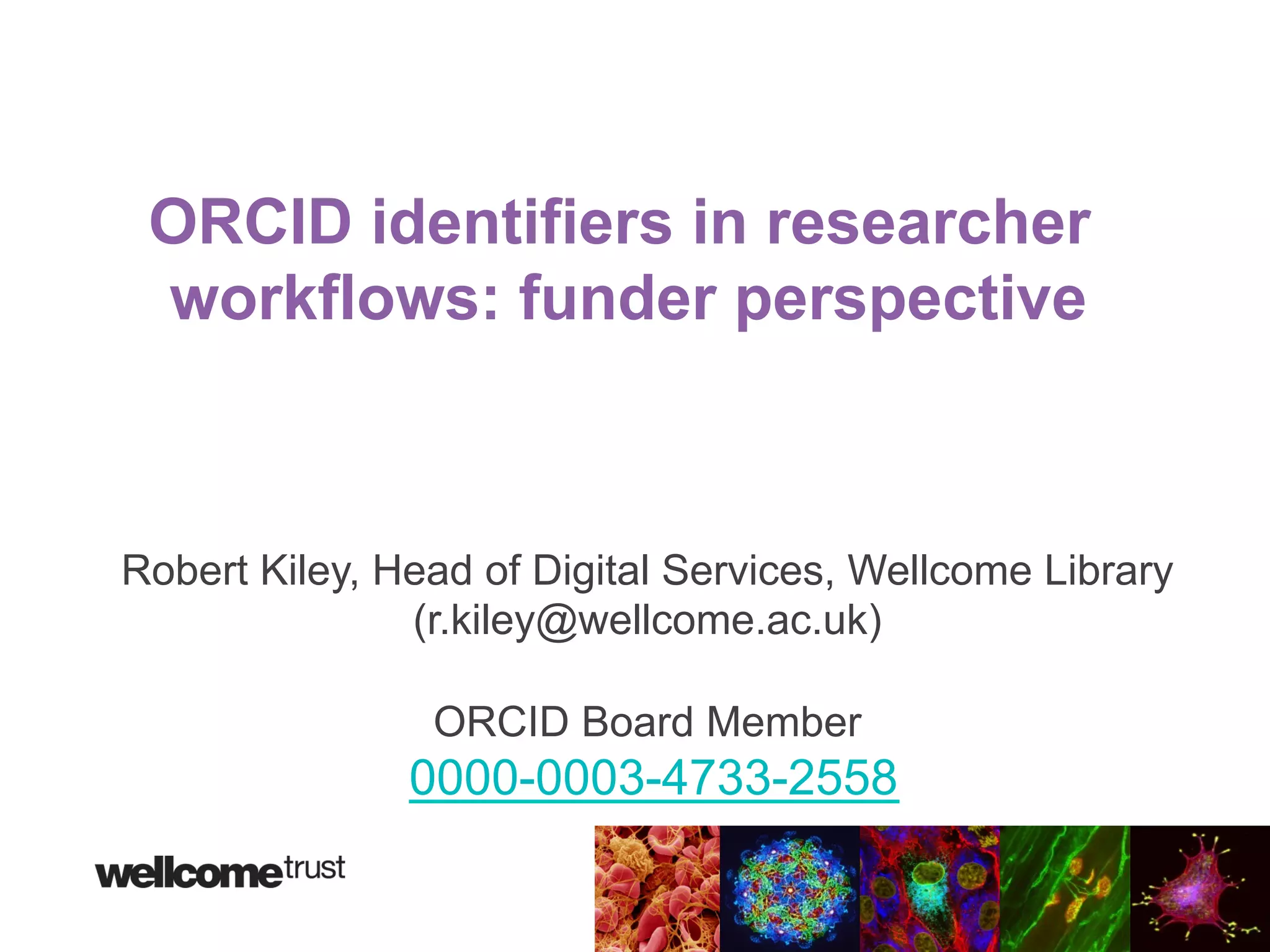 ORCID identifiers in research workflows - Wellcome Trust (R. Kiley) | PPT