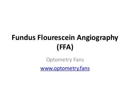 Fundus Flourescein Angiography( FFA ) by optometry fans.pptx
