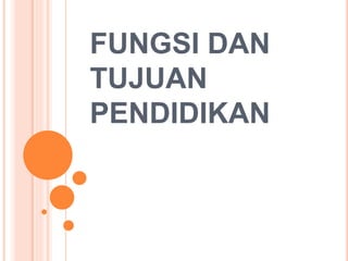 FUNGSI DAN TUJUAN PENDIDIKAN.pptx