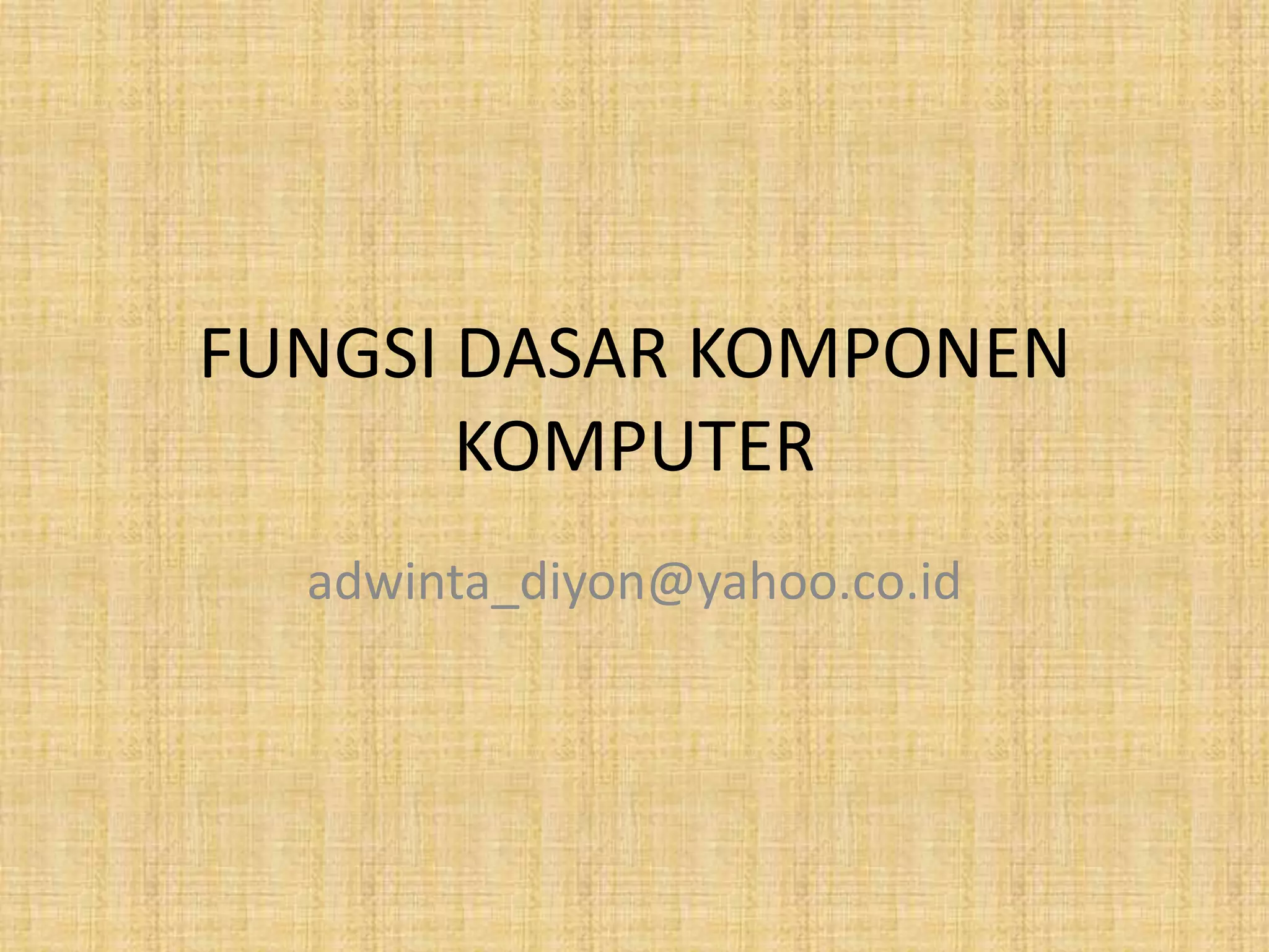 Fungsi dasar komponen komputer | PPTX