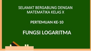 FUNGSI LOGARITMA_MATEMATIKA_PKELAS10.ppt