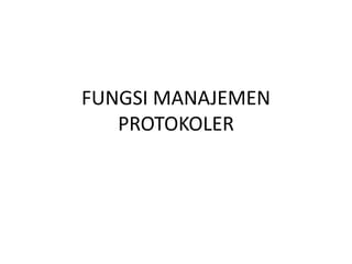 FUNGSI MANAJEMEN PROTOKOLER.ppt