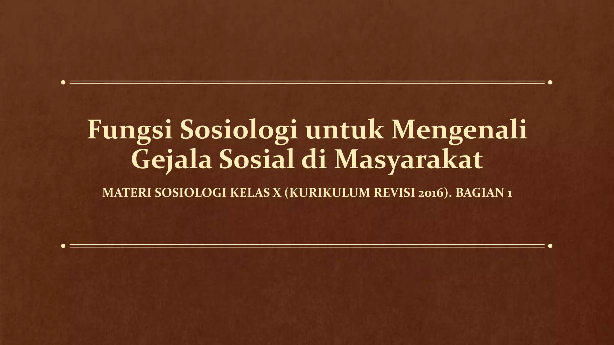 Fungsi Sosiologi untuk Mengenali Gejala Sosial di Masyarakat Bagian 1.pptx