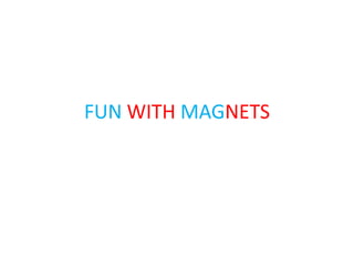 Fun with magnets by Bhagya | PPT
