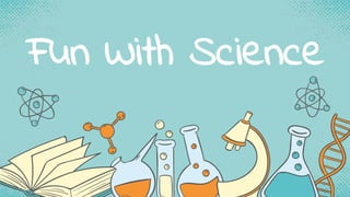 FUN WITH SCIENCE, Learn & Explore-11.pptx