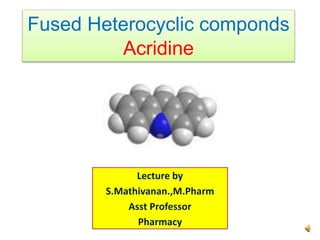Fused heterocyclic componds acridine | PPTX