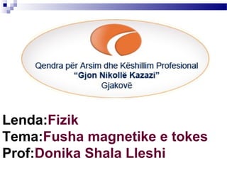 Fusha magnetike e tokes -Gjoena Tunaj | PPT
