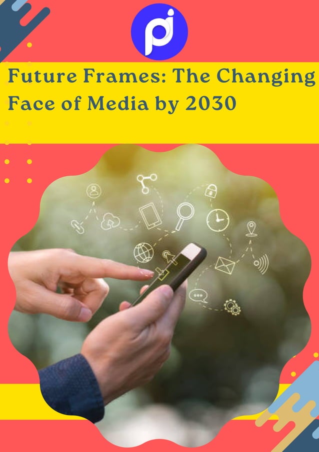 Future Frames: The Changing Face of Media by 2030 | PDF