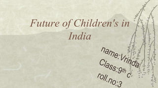 Future of childrens in india | PPTX