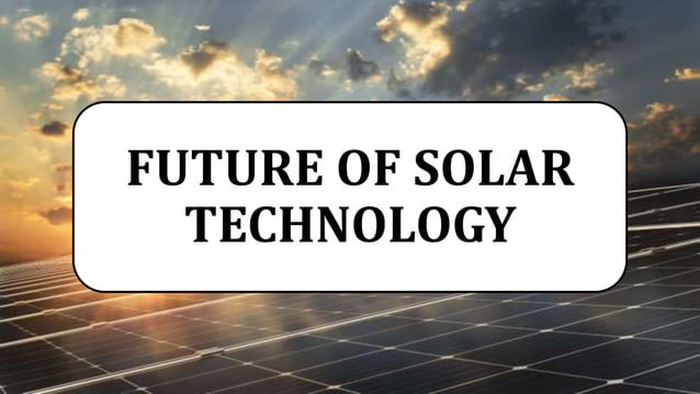 Future of Solar Technology - Solar Energy Facts | PPTX