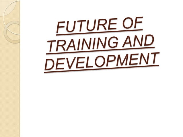 Future of training and development | PPTX | Business | Business and Finance