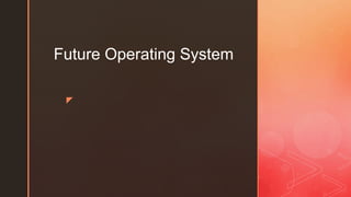 Future operating system | PPTX