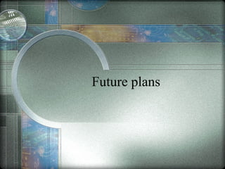 Future plans | PPT