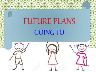 Future plans going to | PPTX