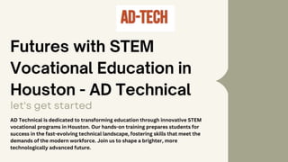 Futures with STEM Vocational Education in Houston - AD Technical.pptx