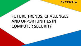 Future Trends, Challenges and Opportunities in Computer Security.pptx
