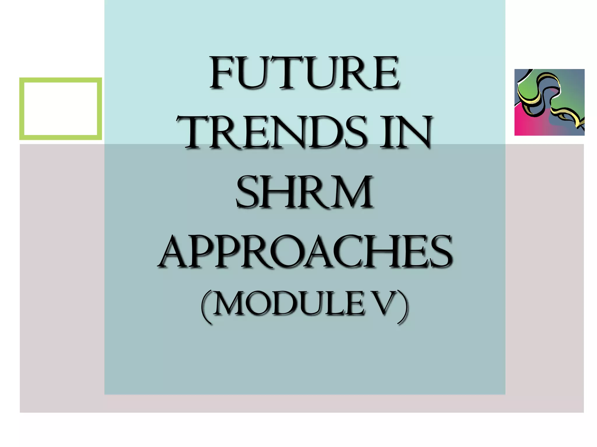 Future trends in shrm module v | PPTX