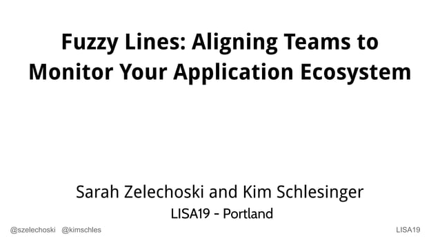 Fuzzy lines: aligning teams to monitor your application ecosystem | PPT