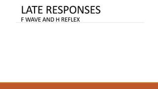 Presentation about late responses f wave h reflex.ppt
