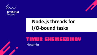 "Node.js threads for I/O-bound tasks", Timur Shemsedinov | PDF