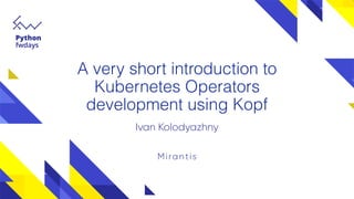 Ivan Kolodyazhny "A very short introduction to Kubernetes Operators ...