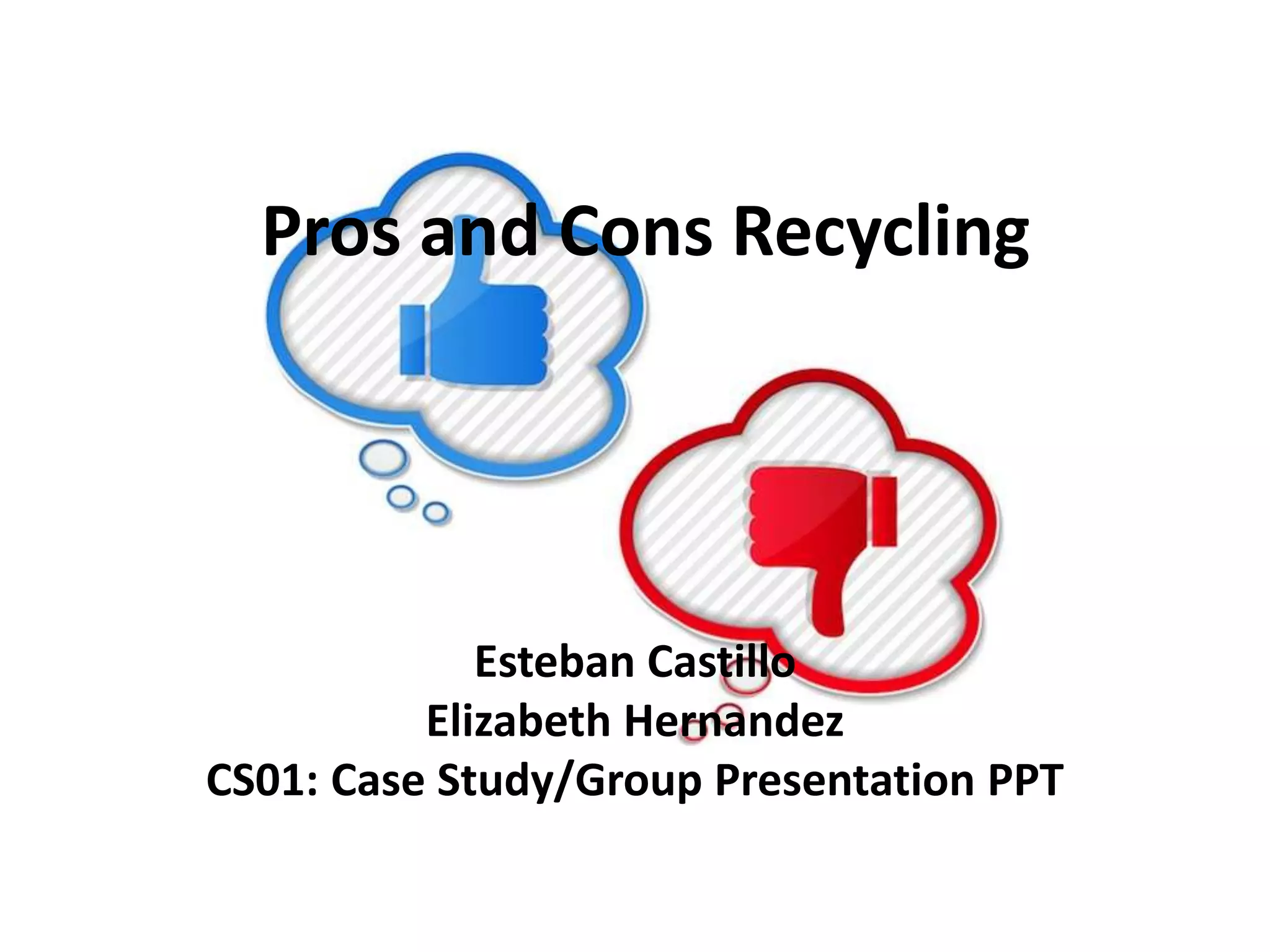 FYS 158: Pros and Cons of Recycling - Castillo / Hernandez | PPT