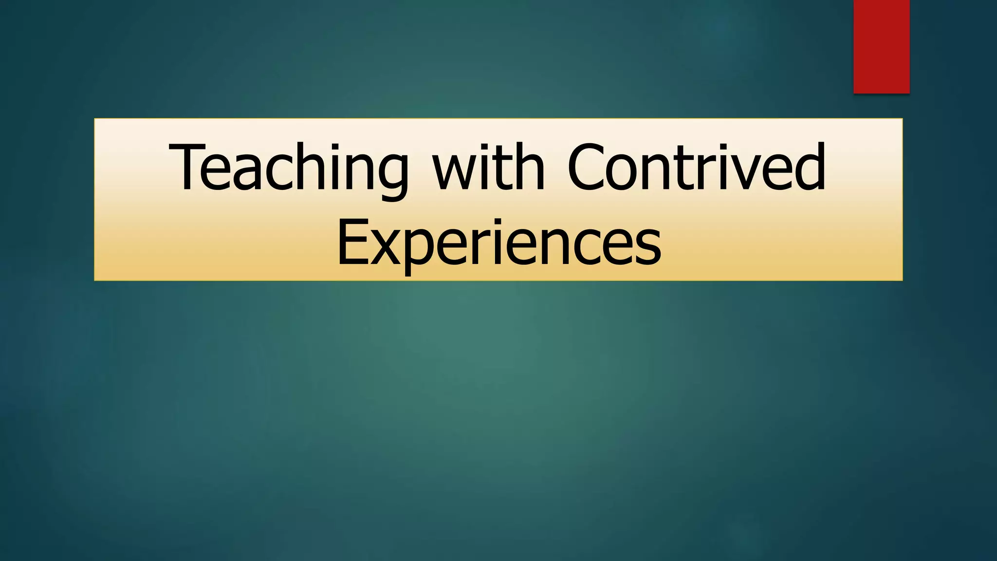teaching with contrive experiences | PPTX