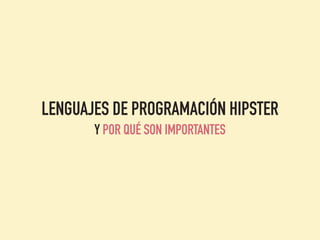 Por qué los lenguajes de programación hipsters importan | PPT
