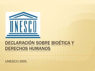 DECLARACIÓN SOBRE BIOÉTICA Y DERECHOS HUMANOS | PPTX
