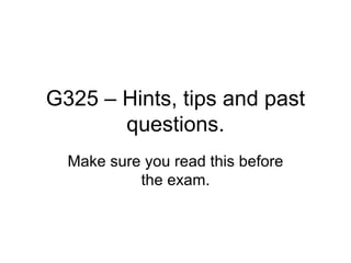 G325 – hints, tips and past questions | PPT