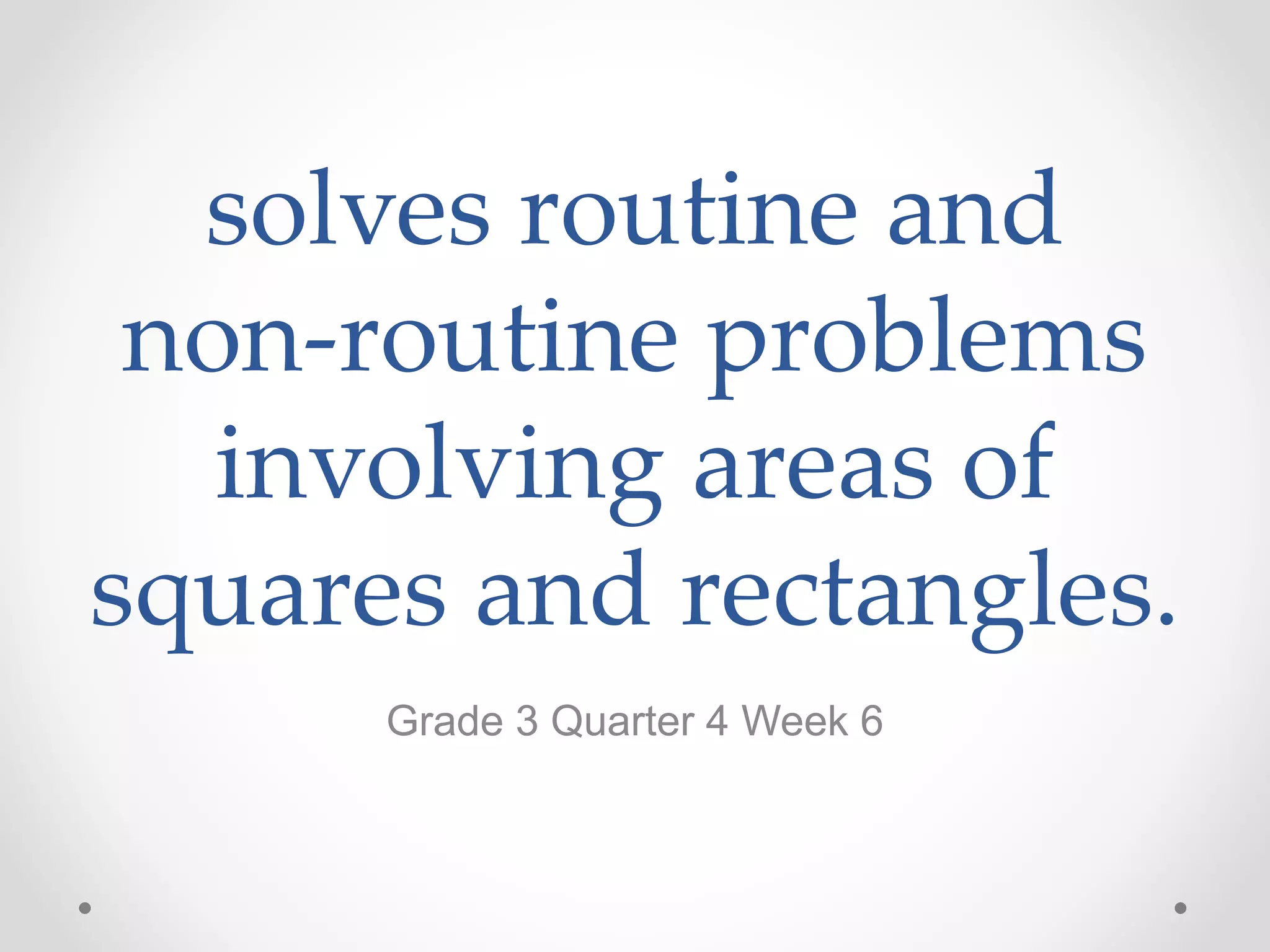 G3 q4 w6 solves routine and non routine problems involving areas of | PPTX