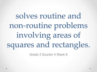 G3 q4 w6 solves routine and non routine problems involving areas of | PPTX