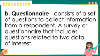 Collects bivariate data from interview, questionnaire, and other ...