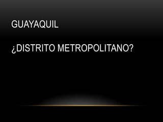 DISTRITO METROPOLITANO DE GUAYAQUIL | PPTX