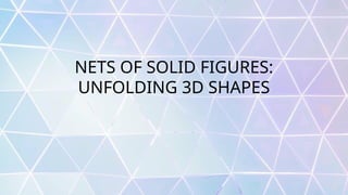 GRADE 6 NETS OF SOLID FIGURES, DEFINITION, AND REAL-LIFE EXAMPLES | PPTX