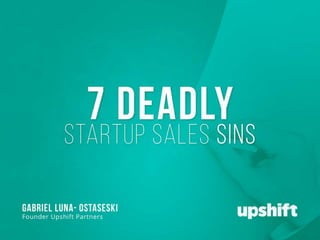 The 7 Deadly Startup Sales Sins by Upshift | PPT