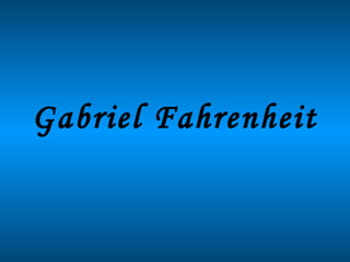 Gabriel Fahrenheit | PPT | Physics | Science