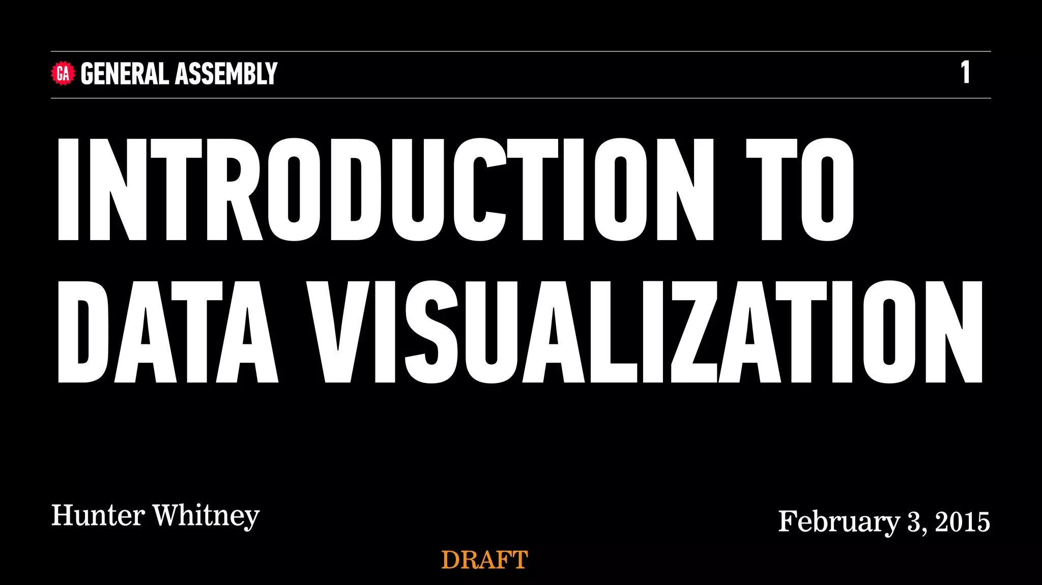 "Introduction to Data Visualization" Workshop for General Assembly by Hunter Whitney Feb 2015 | PDF