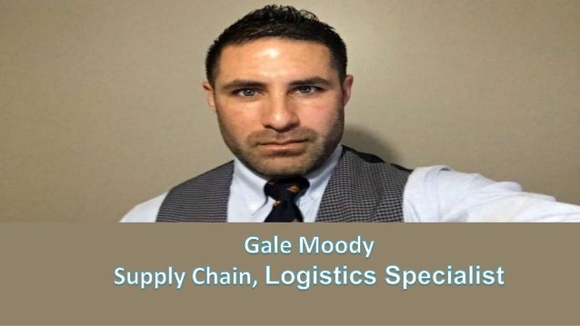 Gale Moody Supply Chain, Logistics Specialist Gale Moody Supply Chain, Logistics Specialist