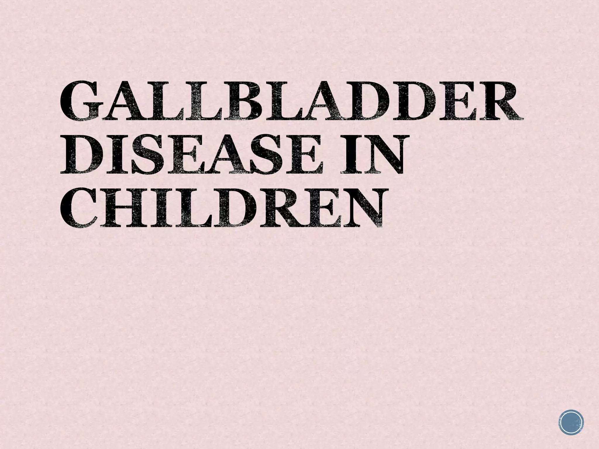 Gallbladder Disease in Children.pptx