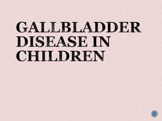 Gallbladder Disease in Children.pptx