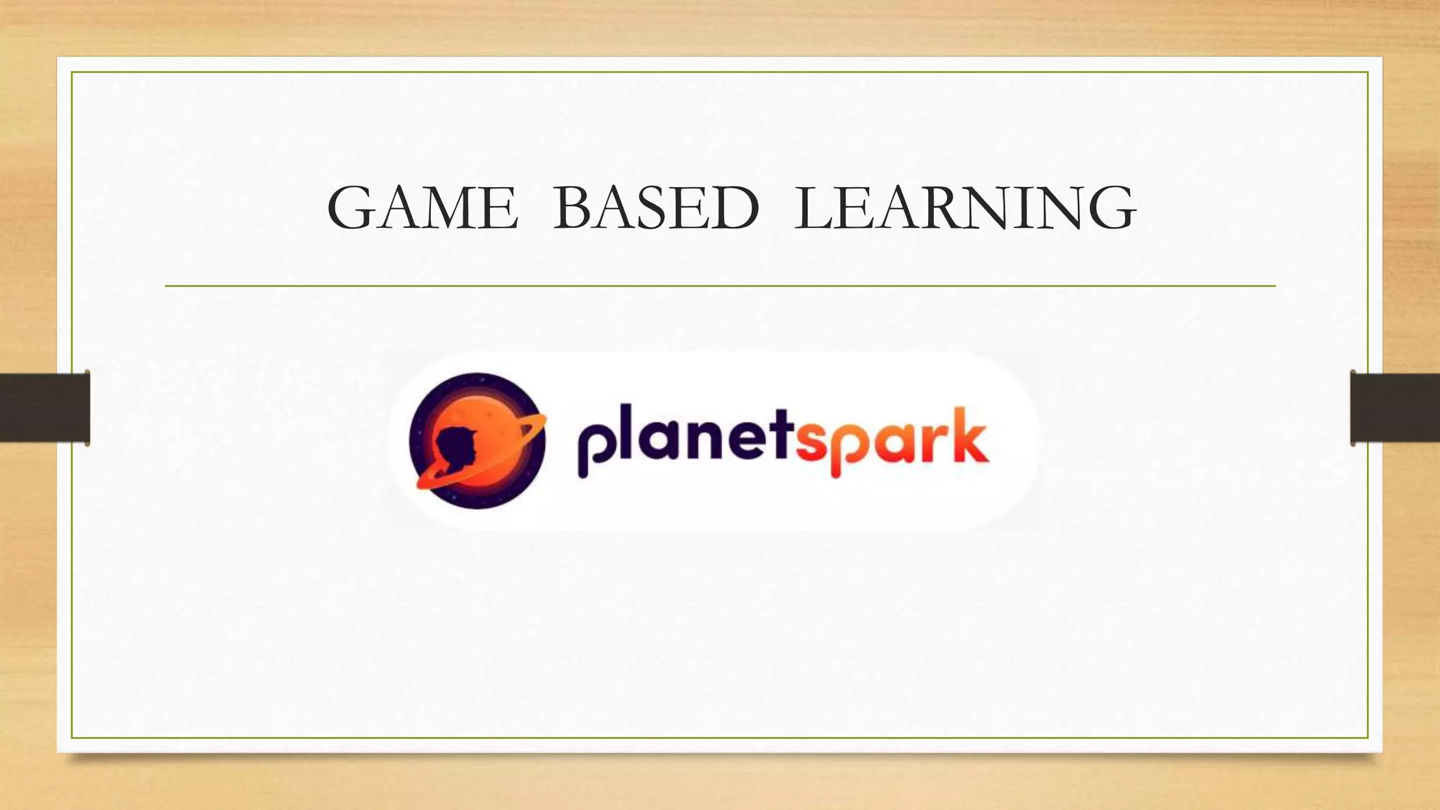 Game based learning planetspark ppt | PPTX