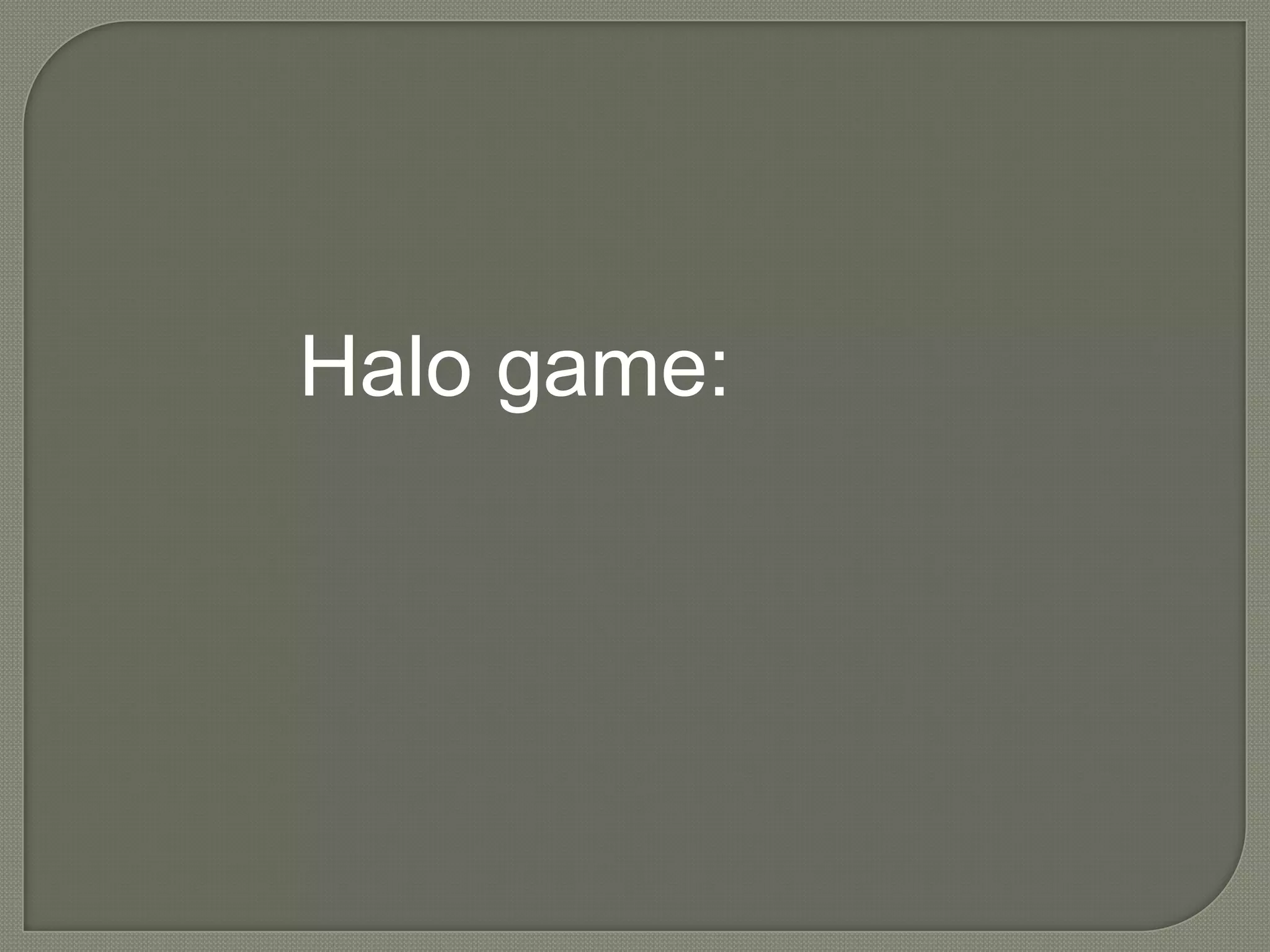 Game halo | PPTX | Video Game Genres | Video Gaming
