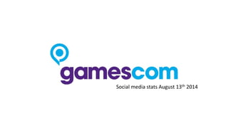 Gamescom Social Media Stats 13. August, 2014 | PPT