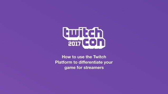 Using Twitch to Differentiate Your Game with Streamers - TwitchCon ...
