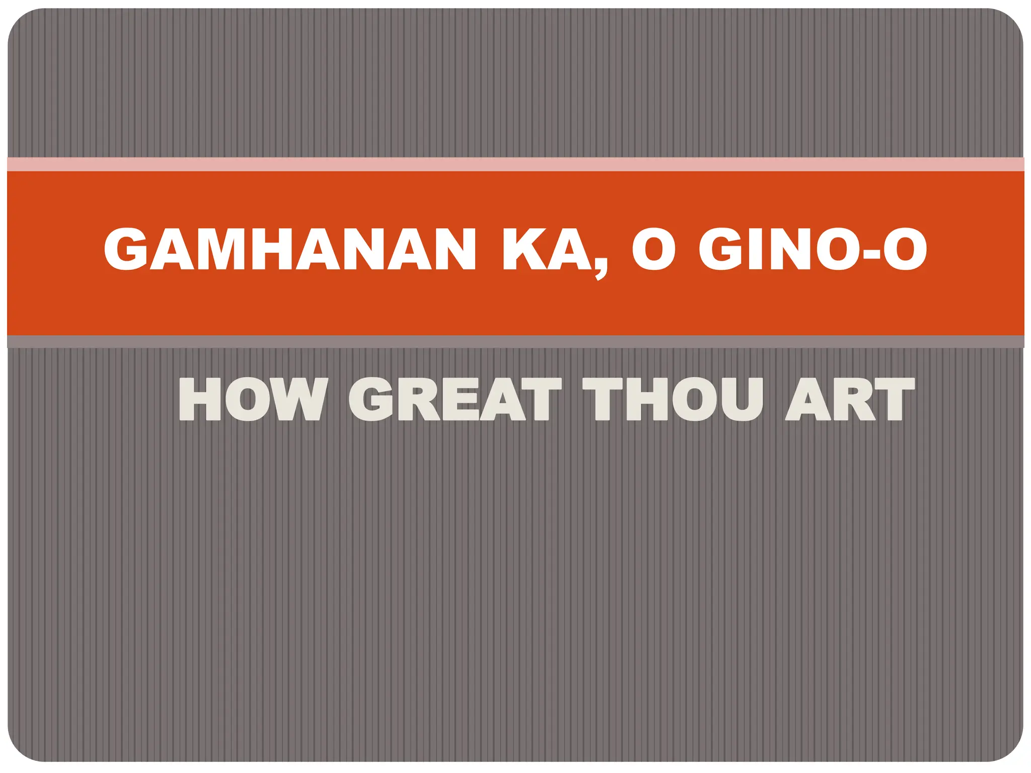 GAMHANAN KA, O GINO-O.pptx.....ppttxxxxx | PPT